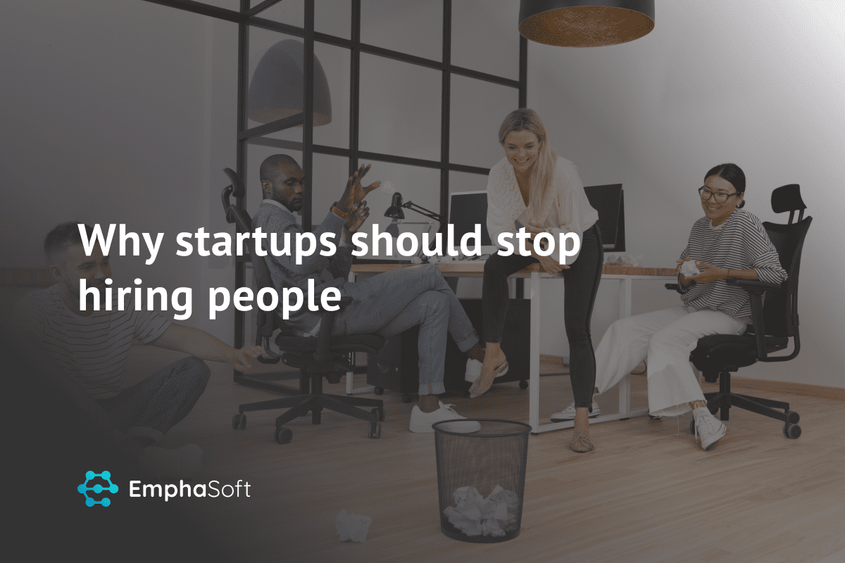 Why startups should stop hiring people | EmphaSoft