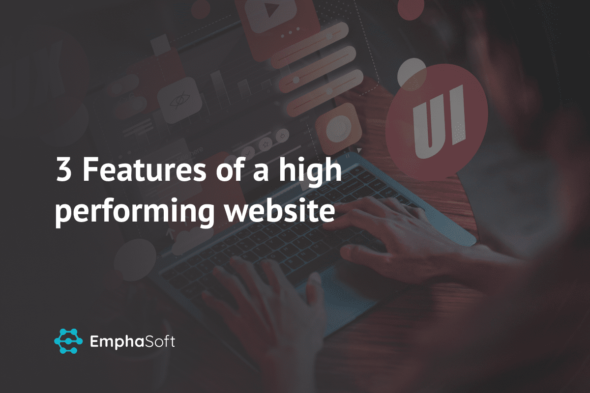 3 Features of a high performing website | EmphaSoft